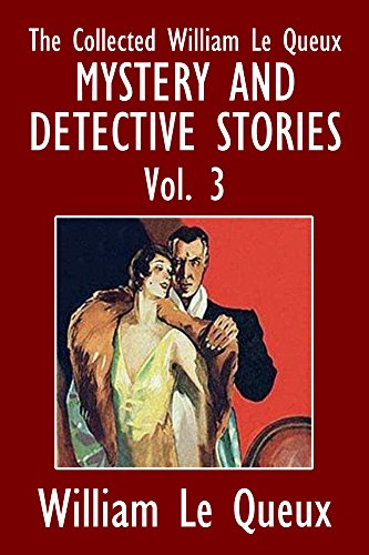 The Collected William Le Queux: Mystery and Detective Stories Vol. 3 ...