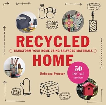 Recycled Home: Transform Your Home Using Salvaged Materials: Proctor ...