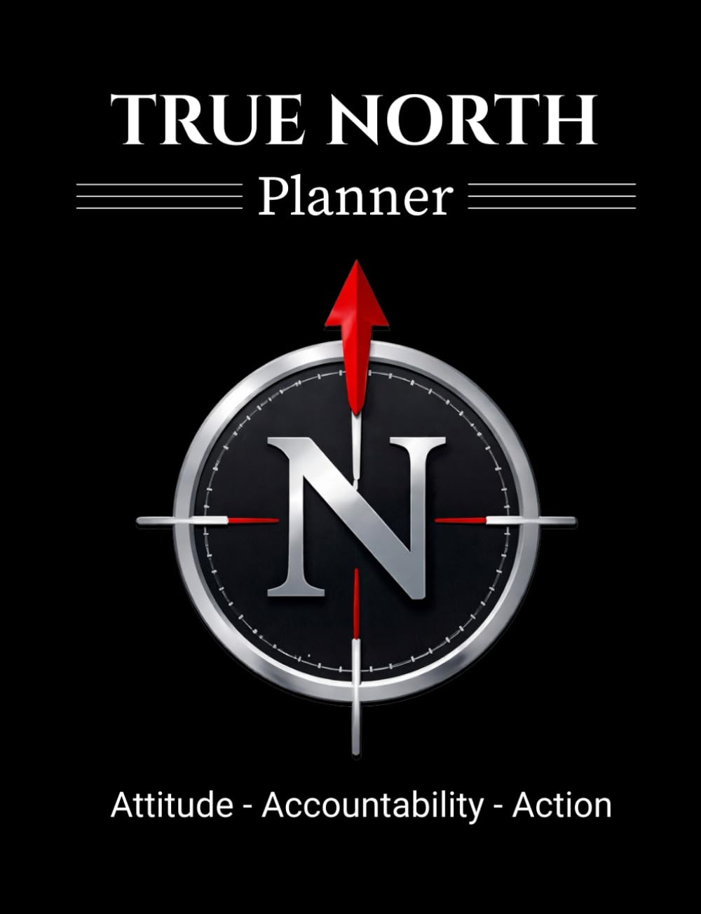 True north planner: Attitude - Accountability - Action : green, T C ...