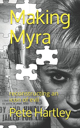 Making Myra: reconstructing an icon of evil: Amazon.co.uk: Hartley ...