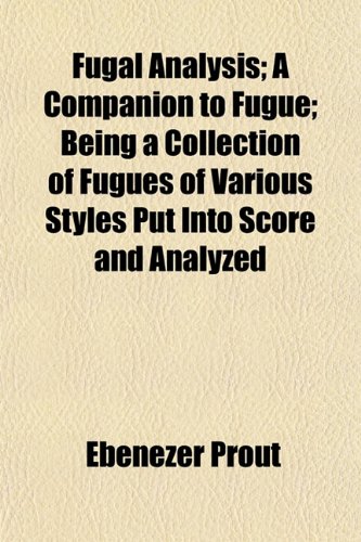 Fugal Analysis; A Companion to Fugue; Being a Collection of Fugues of ...