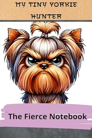 My Tiny Yorkie Hunter: The Fierce Notebook - College Ruled, 100 Pages ...