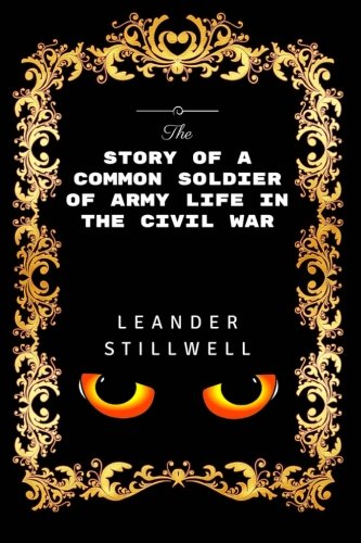 The Story of a Common Soldier of Army Life in the Civil War: Premium ...