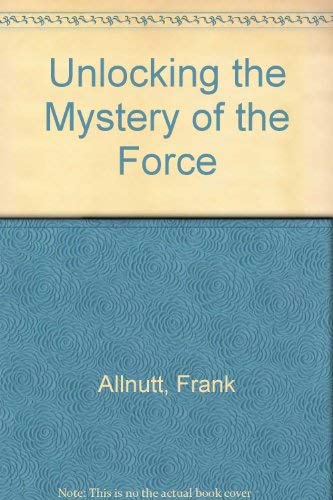 Unlocking the Mystery of the Force: Allnutt, Frank: 9780934374026 ...