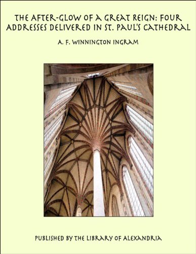 The After-glow of a Great Reign: Four Addresses Delivered in St. Paul's ...