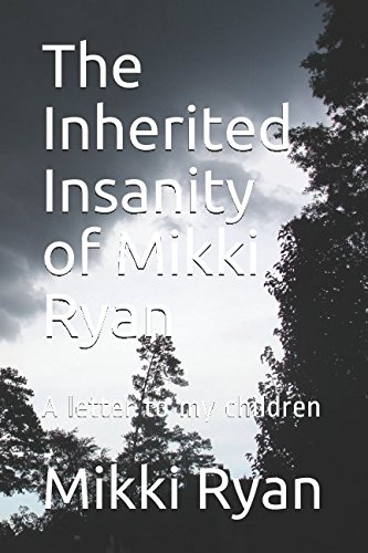 The Inherited Insanity of Mikki Ryan: A letter to my children: Ryan ...
