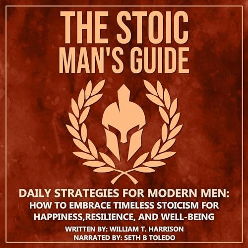 The Stoic Man's Guide: Daily Strategies for Modern Men: How to Embrace ...