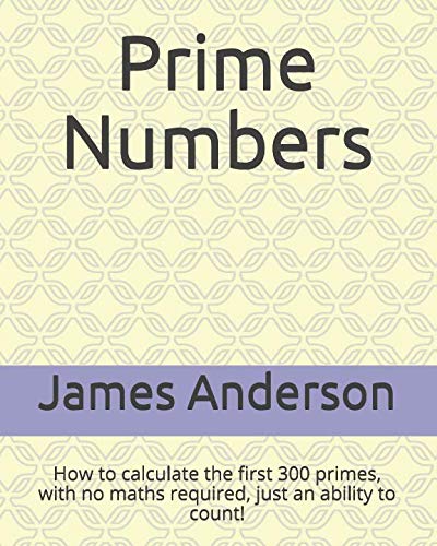 Prime Numbers: How to calculate the first 300 primes, with no maths ...