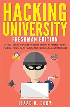 Hacking University: Freshman Edition Essential Beginner’s Guide on How to Become an Amateur ...