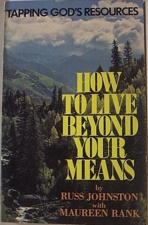 How to live beyond your means: Tapping God's resources: Russ Johnston ...