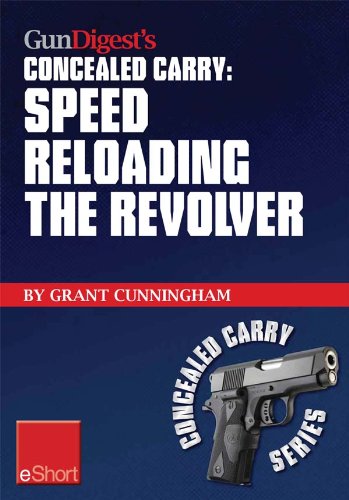 Gun Digest's Speed Reloading the Revolver Concealed Carry eShort: Learn ...