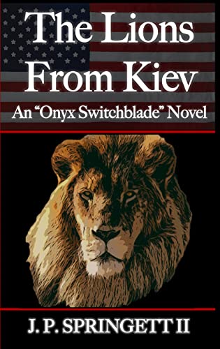 The Lions from Kiev: An "Onyx Switchblade" Novel - Kindle edition by Springett II, J.P ...
