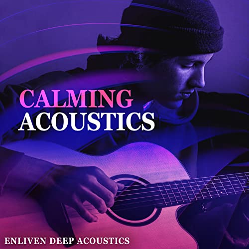 Play Calming Acoustics by Enliven Deep Acoustics on Amazon Music