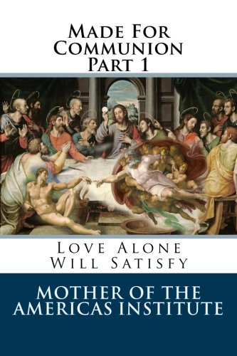 Made For Communion - Part 1: Love Alone Will Satisfy: 9780692583036 ...