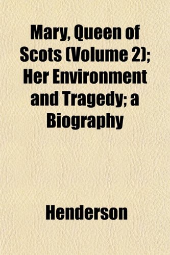 Mary, Queen of Scots (Volume 2); Her Environment and Tragedy; A ...