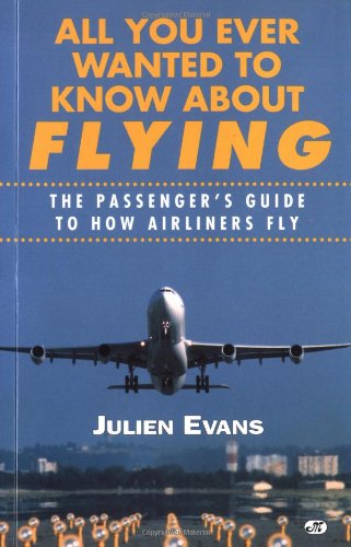 All You Ever Wanted to Know About Flying: The Passenger's Guide to How ...