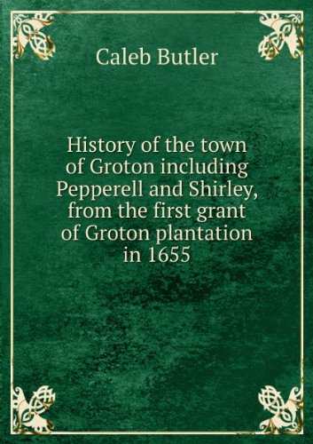 History of the town of Groton, including Pepperell and Shirley, from ...