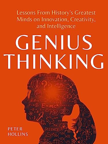 Genius Thinking: Lessons From History’s Greatest Minds on Innovation ...