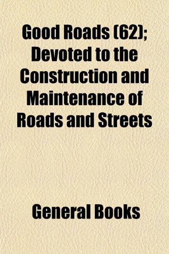Good Roads (62); Devoted to the Construction and Maintenance of Roads ...