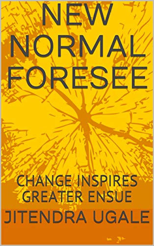 NEW NORMAL FORESEE: CHANGE INSPIRES GREATER ENSUE eBook : UGALE ...