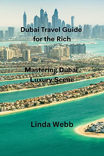 Dubai Travel Guide for the Rich: Mastering Dubai Luxury Scene eBook ...