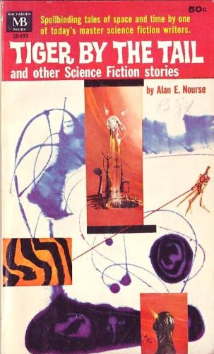Tiger by the Tail and Other Science Fiction Stories: Alan E. Nourse ...