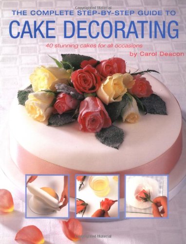 The Complete Step-by-step Guide to Cake Decorating: 40 Stunning Cakes ...