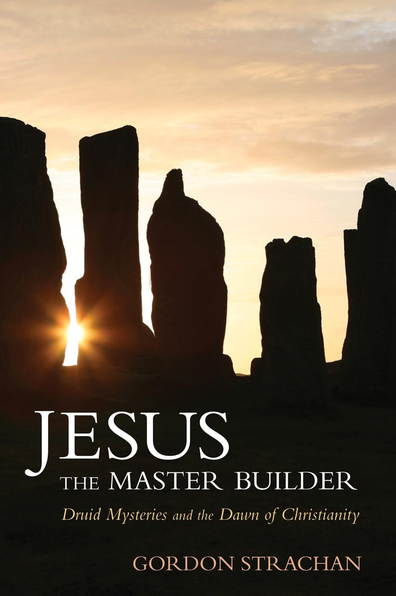 Jesus the Master Builder: Druid Mysteries and the Dawn of Christianity ...
