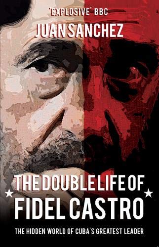 The Double Life of Fidel Castro: The Hidden World of Cuba's Greatest ...
