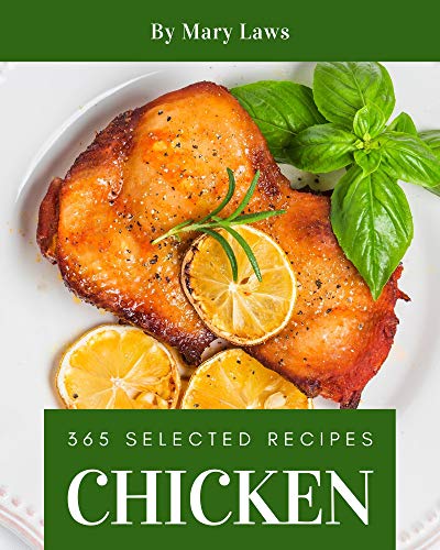 365 Selected Chicken Recipes: Chicken Cookbook - The Magic to Create ...