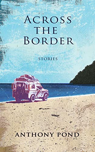 Amazon.com: Across the Border: Stories eBook : Pond, Anthony: Kindle Store