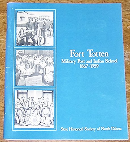 Fort Totten Military Post and Indian School 1867 - 1959: Larry Remele ...