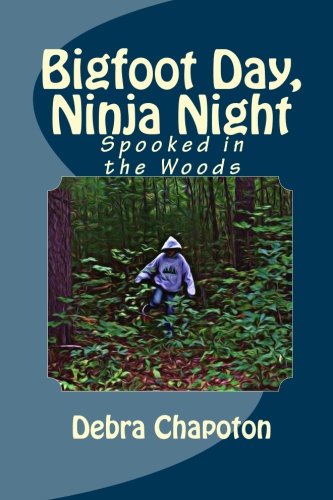Bigfoot Day, Ninja Night: Spooked in the Woods: Chapoton, Debra ...