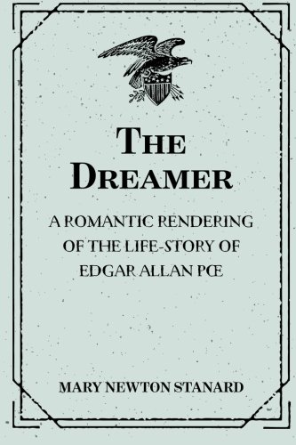 The Dreamer: A Romantic Rendering of the Life-Story of Edgar Allan Poe ...