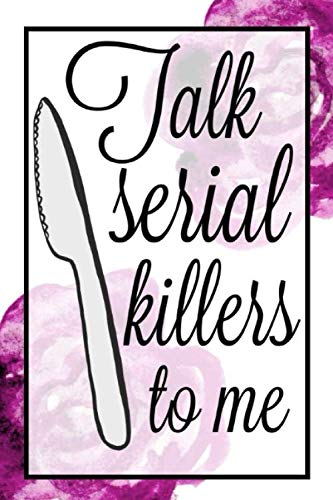 Talk Serial Killers To Me: Blank Lined Notebook Journal, Gift for True ...