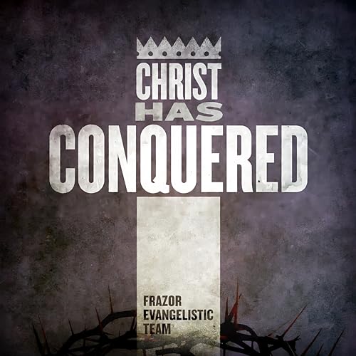 Amazon MusicでFrazor Evangelistic TeamのChrist Has Conqueredを再生する