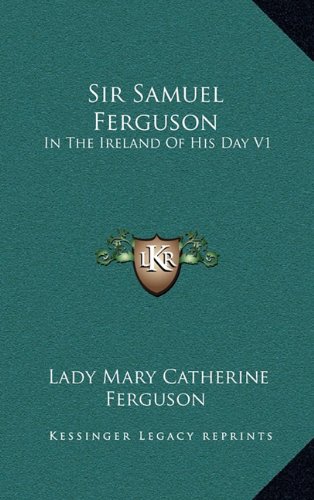 Sir Samuel Ferguson: In The Ireland Of His Day V1: Ferguson, Lady Mary ...