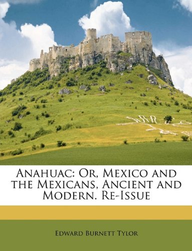 Anahuac: Or, Mexico and the Mexicans, Ancient and Modern. Re-Issue ...