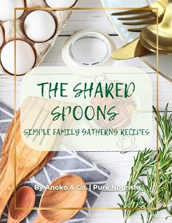 The Shared Spoons: Simple Family Gathering Recipes: Anoko, Jessica ...
