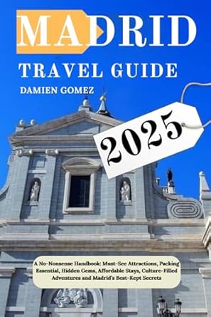 Madrid Travel Guide 2025: A No-Nonsense Handbook: Must-See Attractions ...