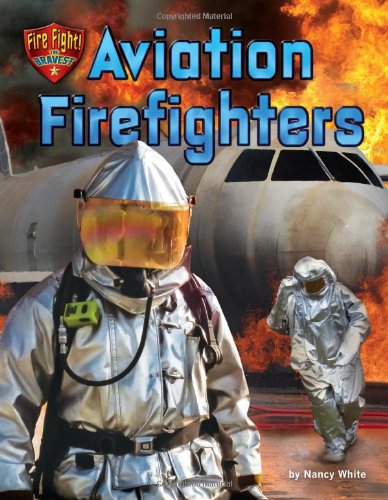Aviation Firefighters (Fire Fight! The Bravest): White, Nancy ...
