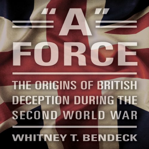 'A' Force: The Origins of British Deception During the Second World War ...
