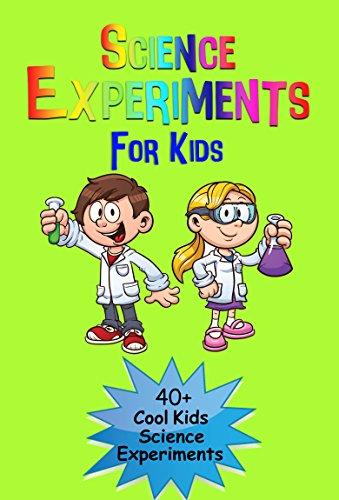 Science Experiments For Kids: 40 + Cool Kids Science Experiments (A Fun ...