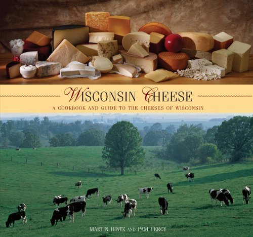 Wisconsin Cheese: A Cookbook and Guide to the Cheeses of Wisconsin ...