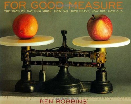 For Good Measure: The Ways We Say How Much, How Far, How Heavy, How Big ...