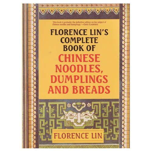 Florence Lin's Complete Book of Chinese Noodles, Dumplings and Breads ...