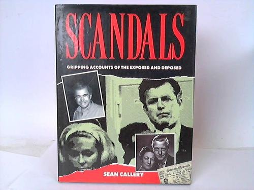 Scandals: Gripping Accounts of the Exposed and Deposed: Callery, Sean ...