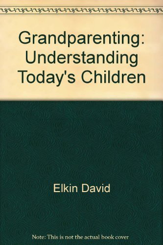 Grandparenting: Understanding Today's Children: David Elkind ...