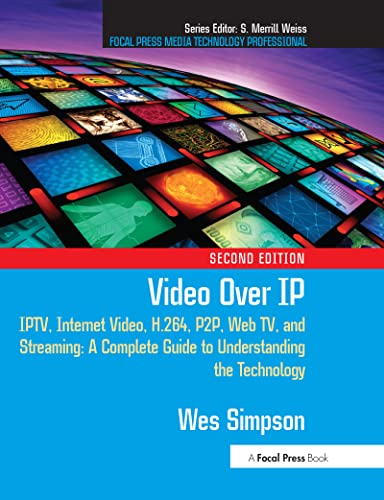 Video Over IP: IPTV, Internet Video, H.264, P2P, Web TV, and Streaming ...