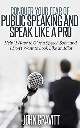 Conquer Your Fear of Public Speaking and Speak Like a Pro: Help! I Have ...